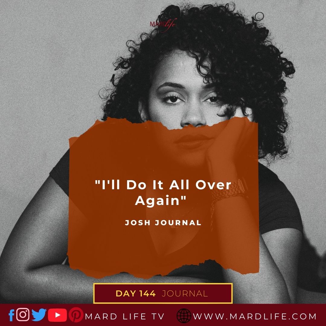 “I’ll Do It All Over Again” – Josh Journal | MARD LIFE